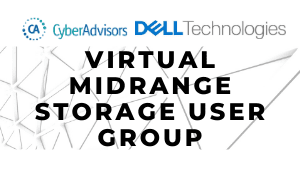 Cyber Advisors & Dell Technologies Midrange Storage User Group